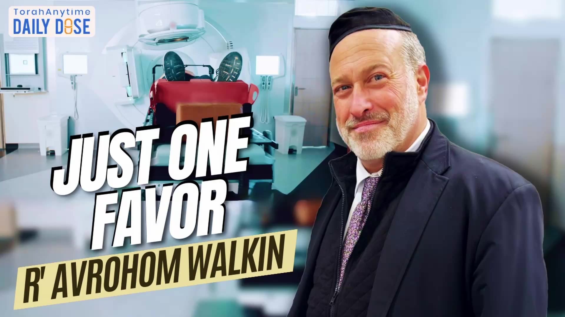 R' Avrohom Walkin | Daily Dose #2,227: Just One Favor