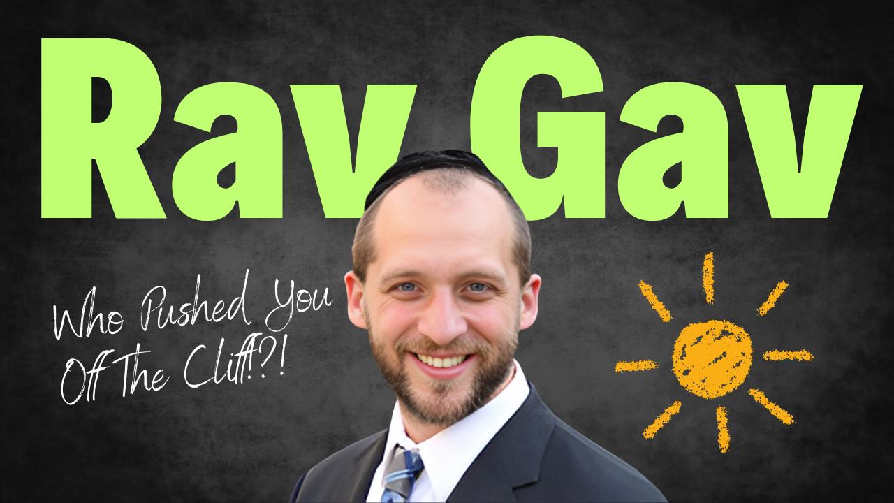 R' Gavriel Friedman | Who Pushed You Off The Cliff?!